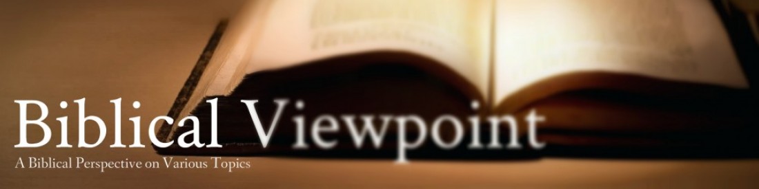 Biblical Viewpoint – A Biblical Perspective on Various Topics